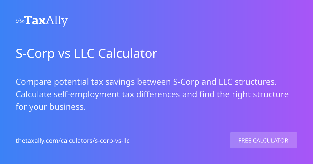 Free S-Corp vs LLC Calculator - Compare Tax Savings | The Tax Ally